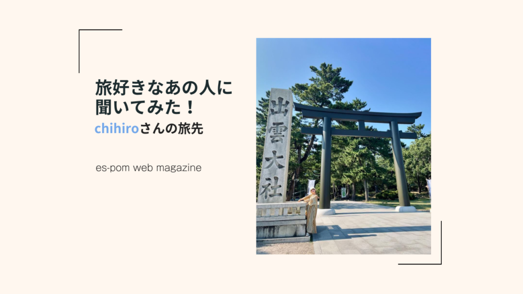 旅好きなあの人に聞いてみた！｜Chihiroさんの旅先 – espom｜webマガジン